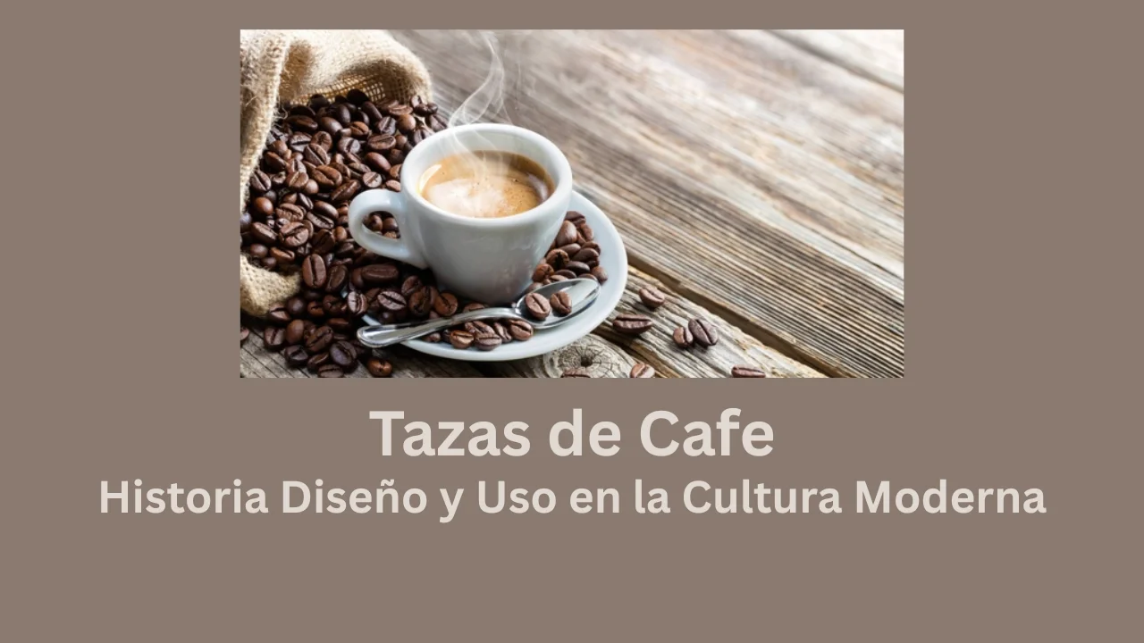 Tazas de Cafe- Historia Diseño y Uso en la Cultura Moderna